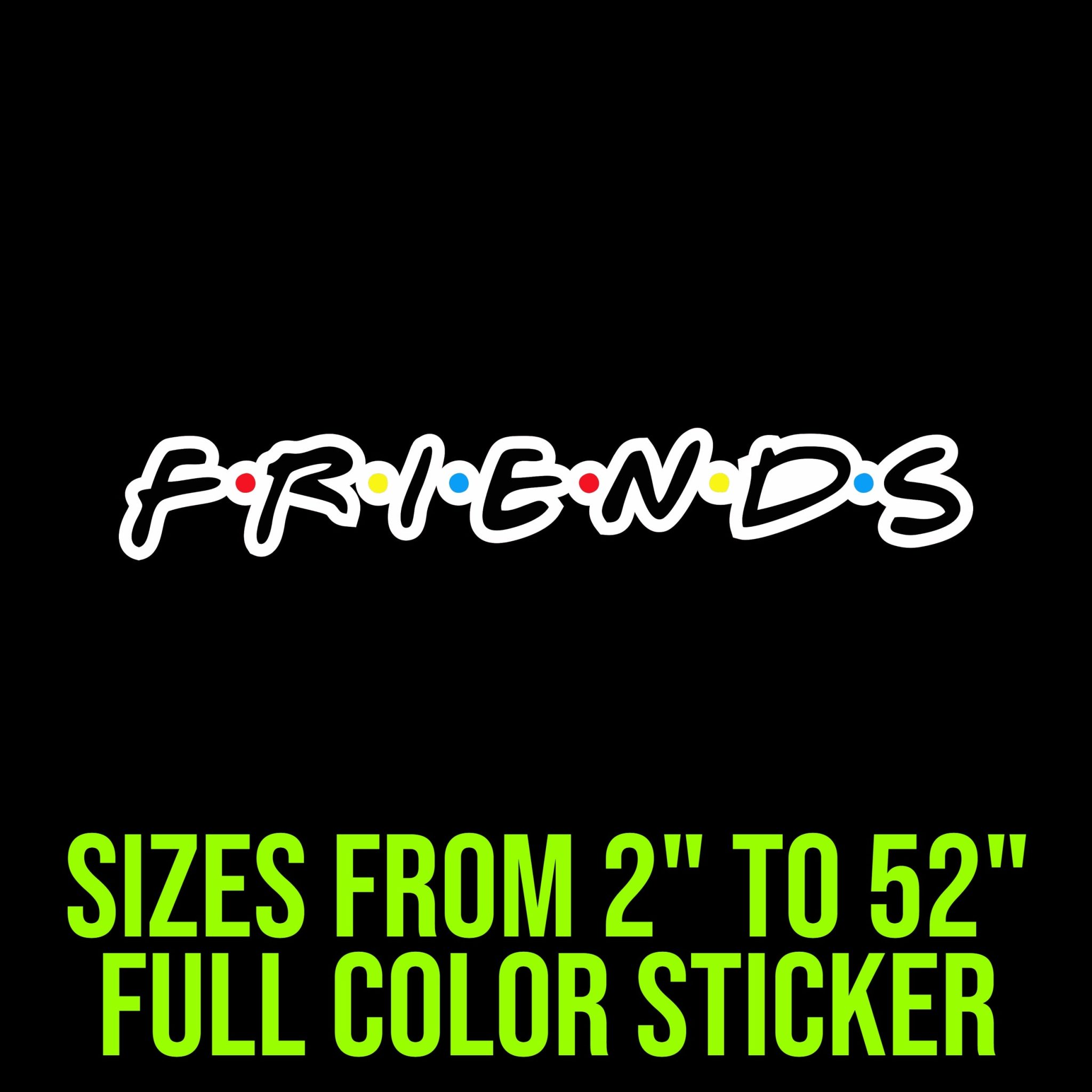 Friends Full Color Vinyl Decal – Biggest Decal Shop
